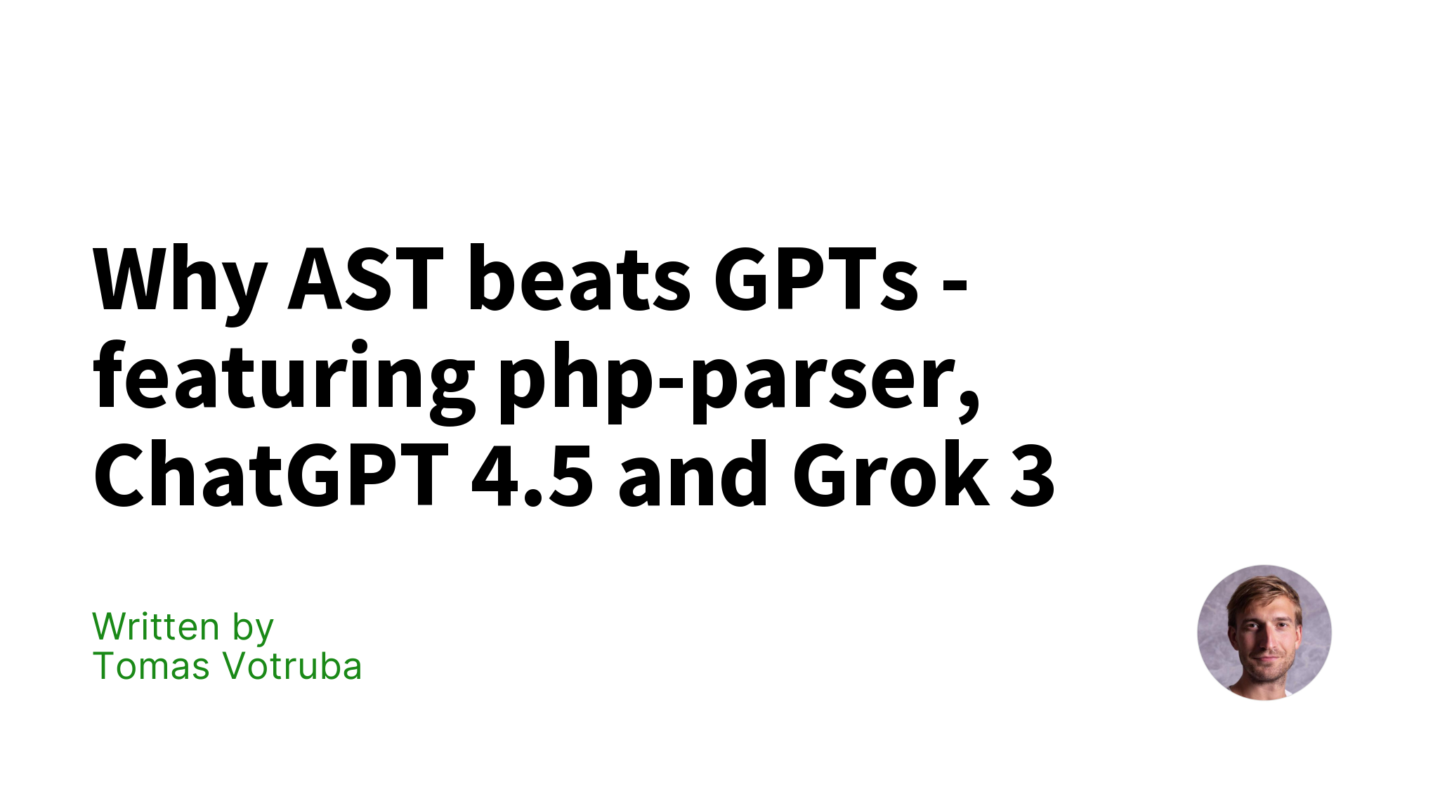 Why AST beats GPTs - featuring php-parser, ChatGPT 4.5 and Grok 3 | Tomas Votruba